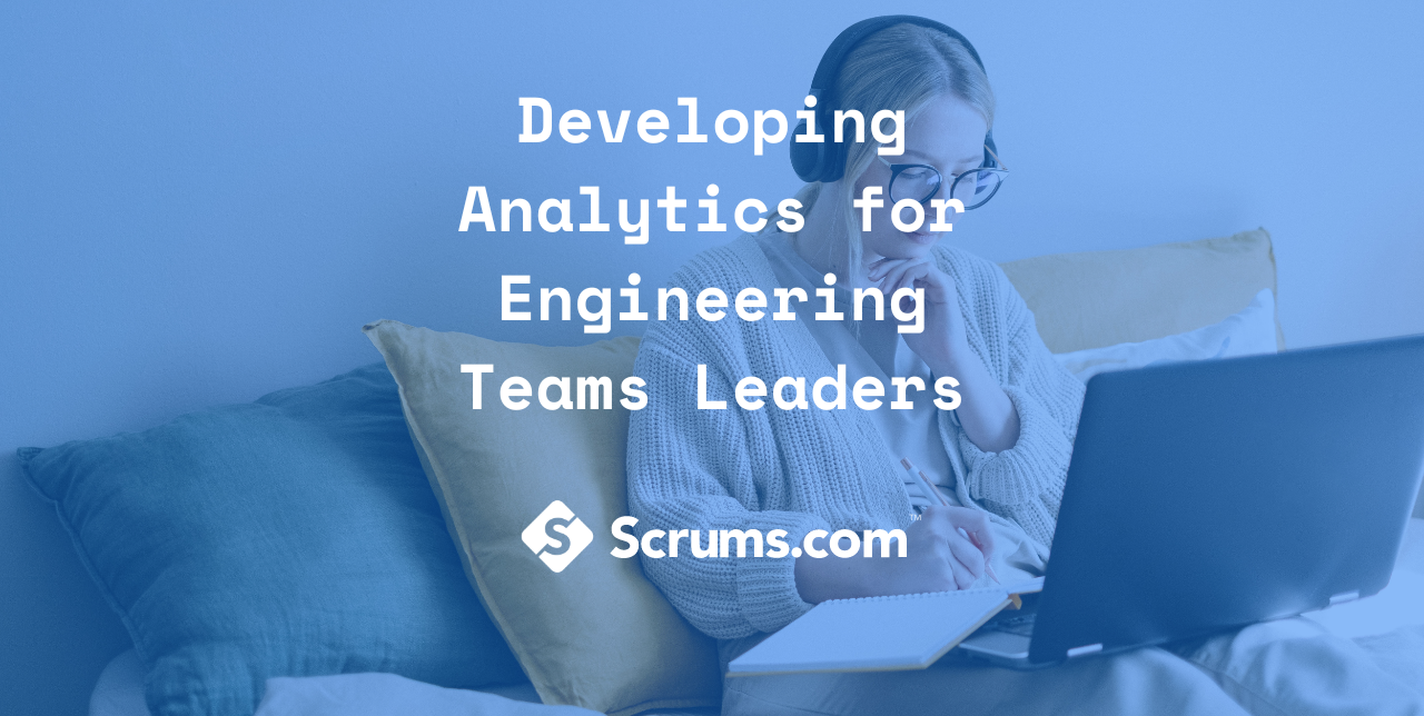 Scrums.com Blog - Developing Analytics for Engineering Teams Leaders